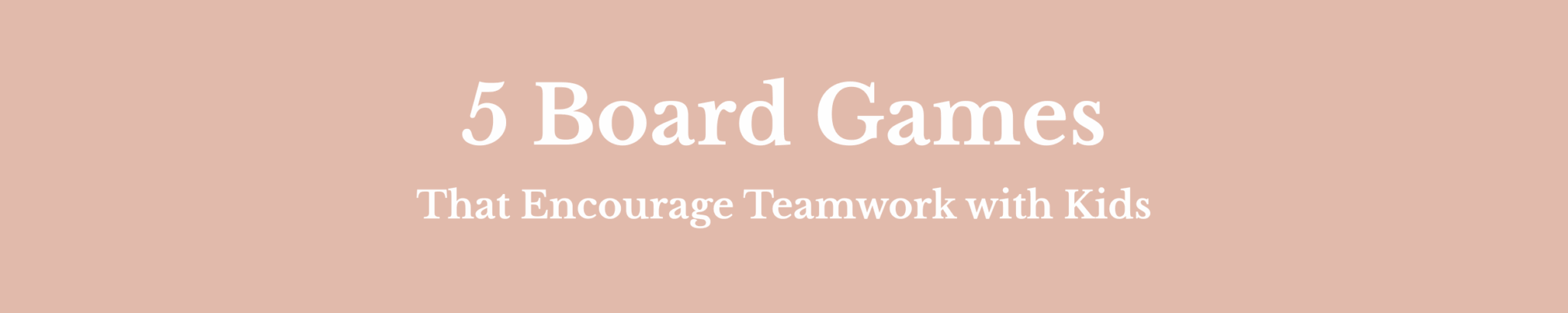 5 Board Games that Encourages Teamwork with Kids